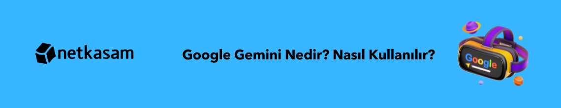 Google Gemini Nedir? Nasıl Kullanılır?
